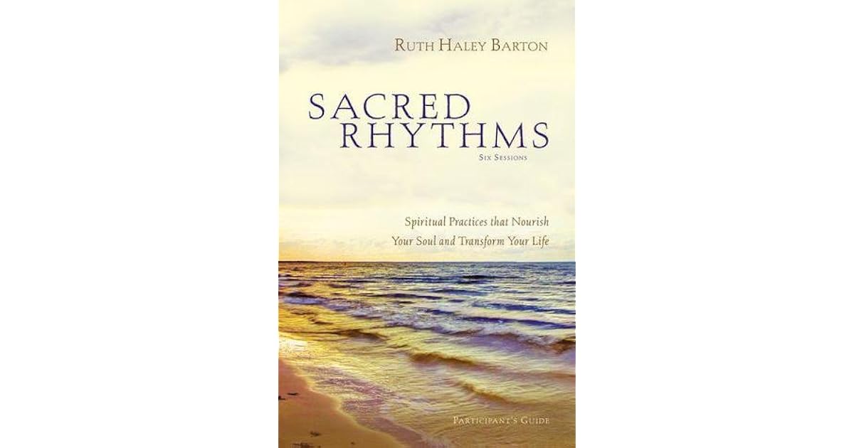 Sacred Rhythms: Spiritual Practices That Nourish Your Soul and ...