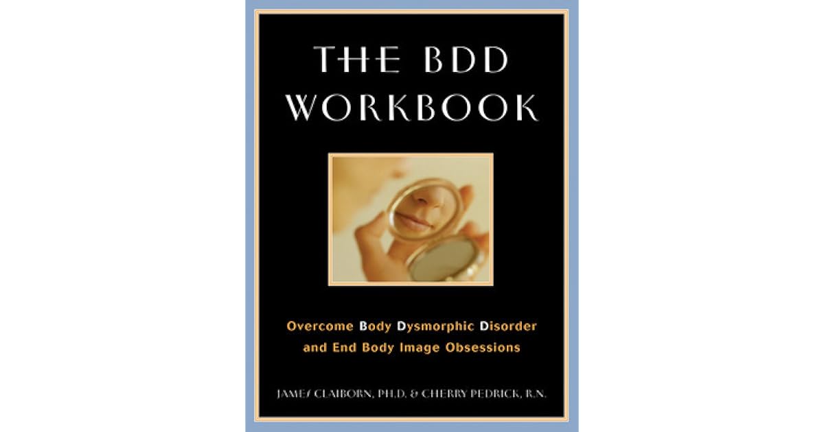 The BDD Workbook: Overcome Body Dysmorphic Disorder and End Body Image ...