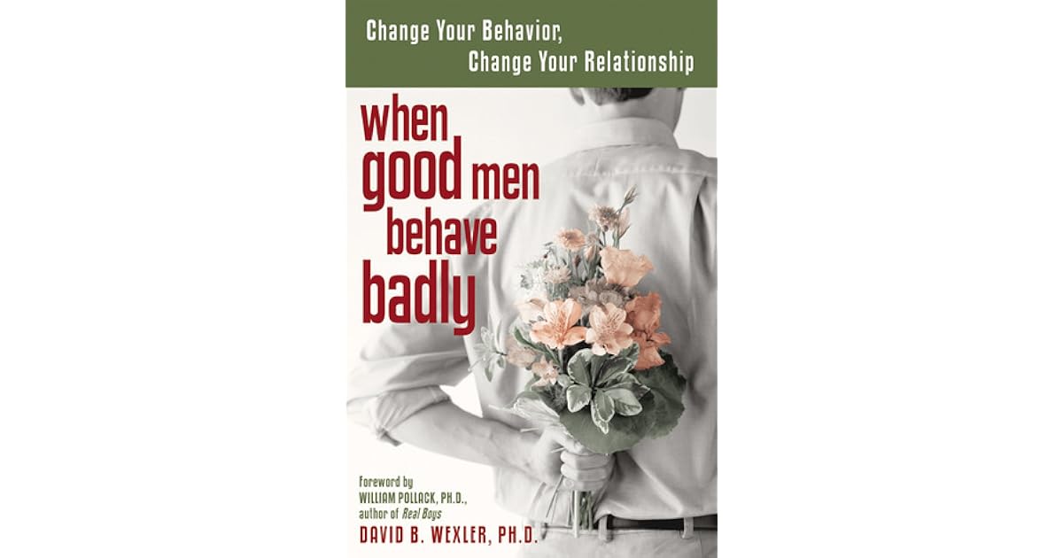 When Good Men Behave Badly: Change Your Behavior, Change Your ...