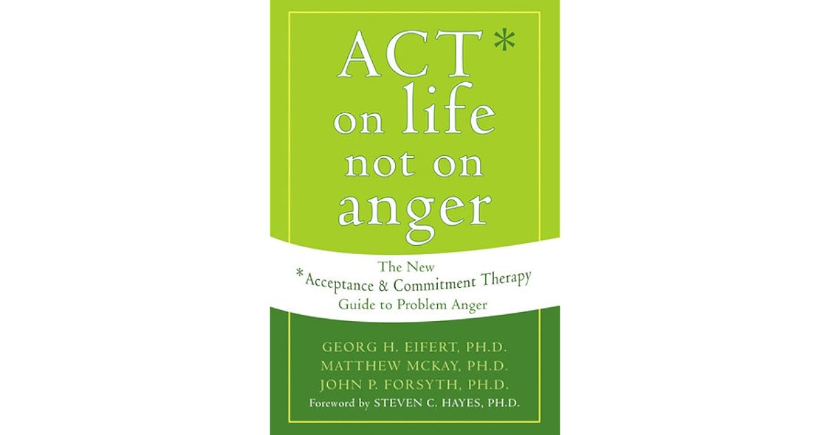 ACT on Life Not on Anger: The New Acceptance and Commitment Therapy ...