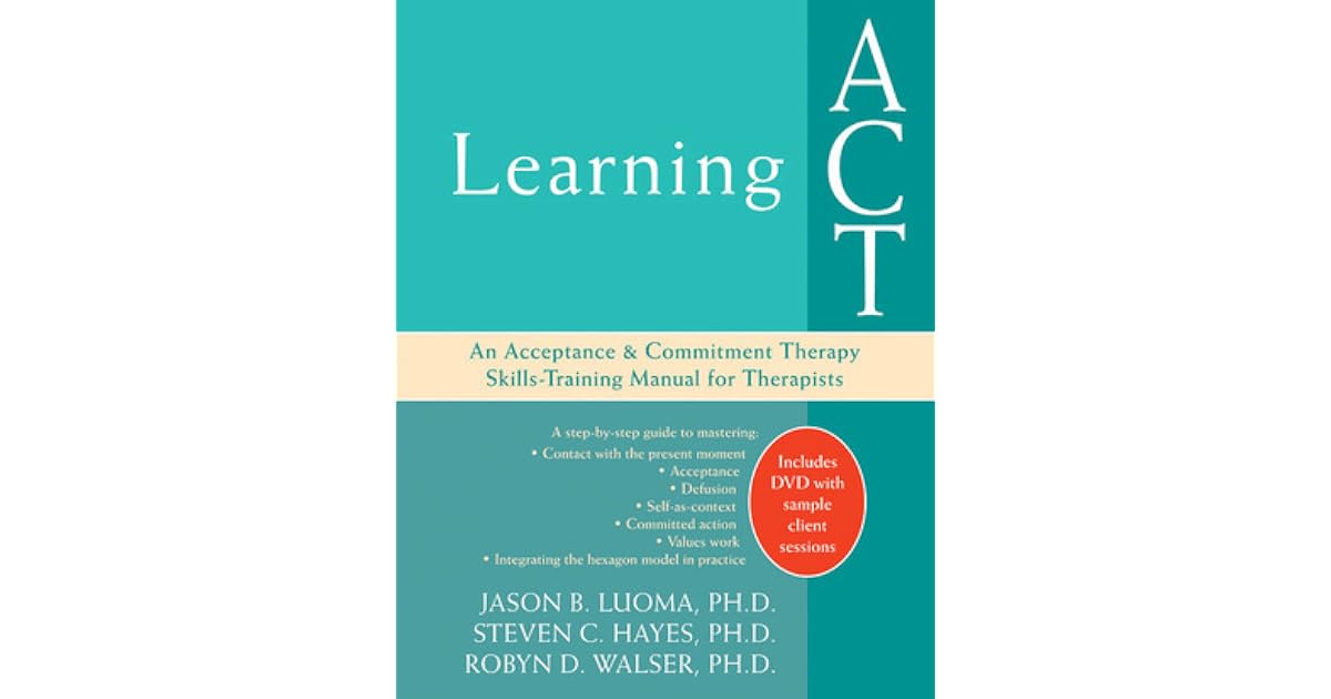 Learning ACT: An Acceptance and Commitment Therapy Skills-Training ...