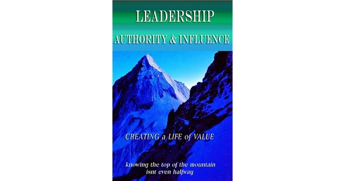 Leadership Authority Influence - Creating a Life of Value-knowing the ...