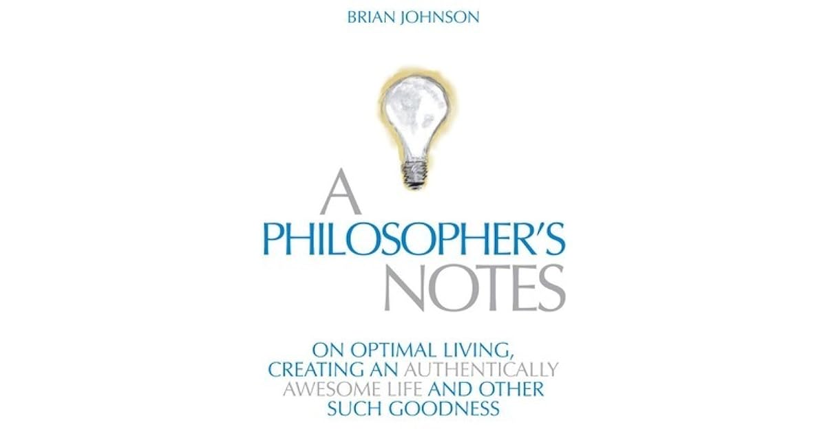 A Philosopher's Notes: On Optimal Living, Creating an Authentically ...
