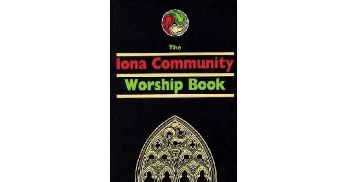 The Iona Community Worship Book: Liturgies and Worship Material Used in ...