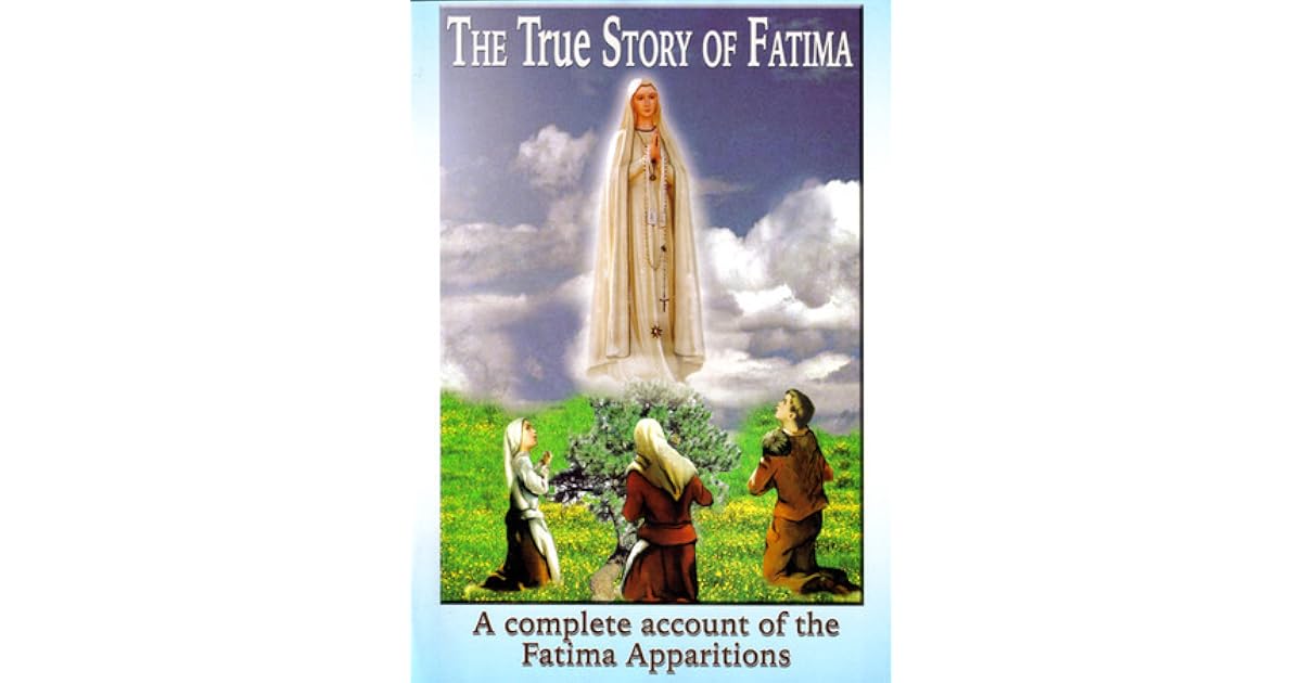 The True Story of Fatima: A Complete Account of the Fatima Apparitions ...
