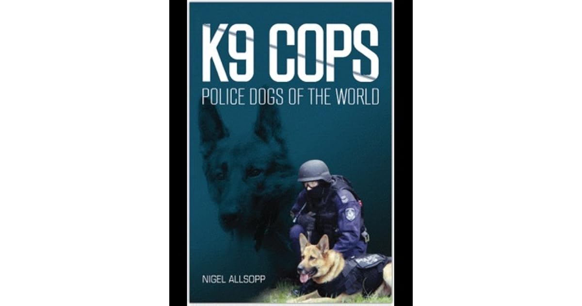 K9 Cops: Police Dogs of the World by Nigel Allsopp