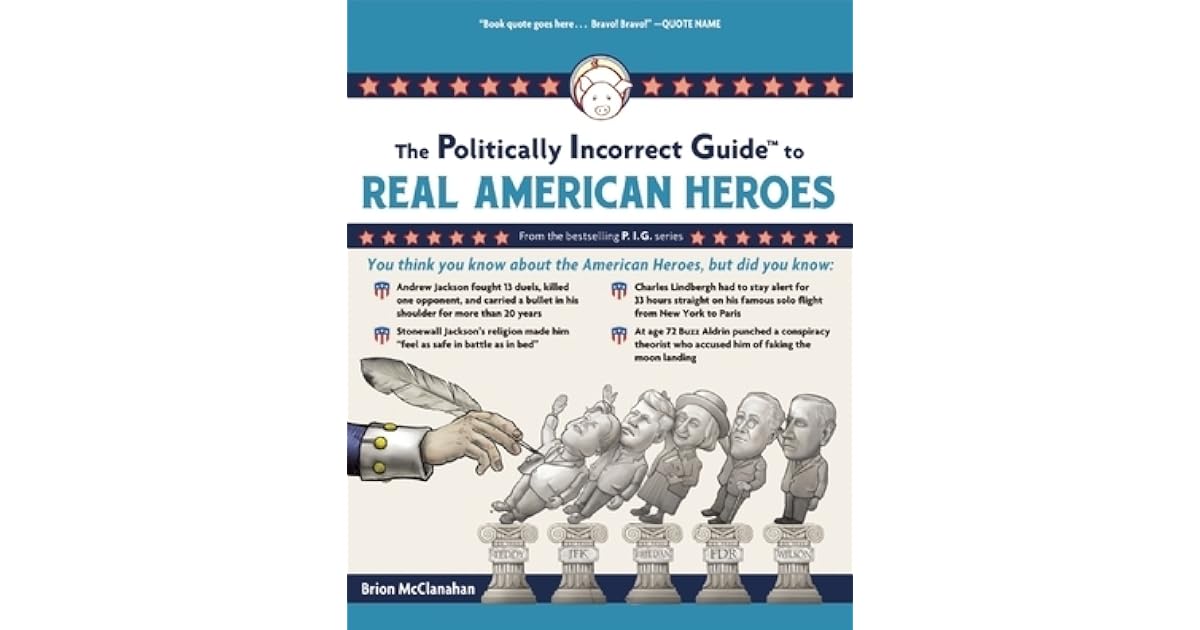 The Politically Incorrect Guide to Real American Heroes by Brion T ...