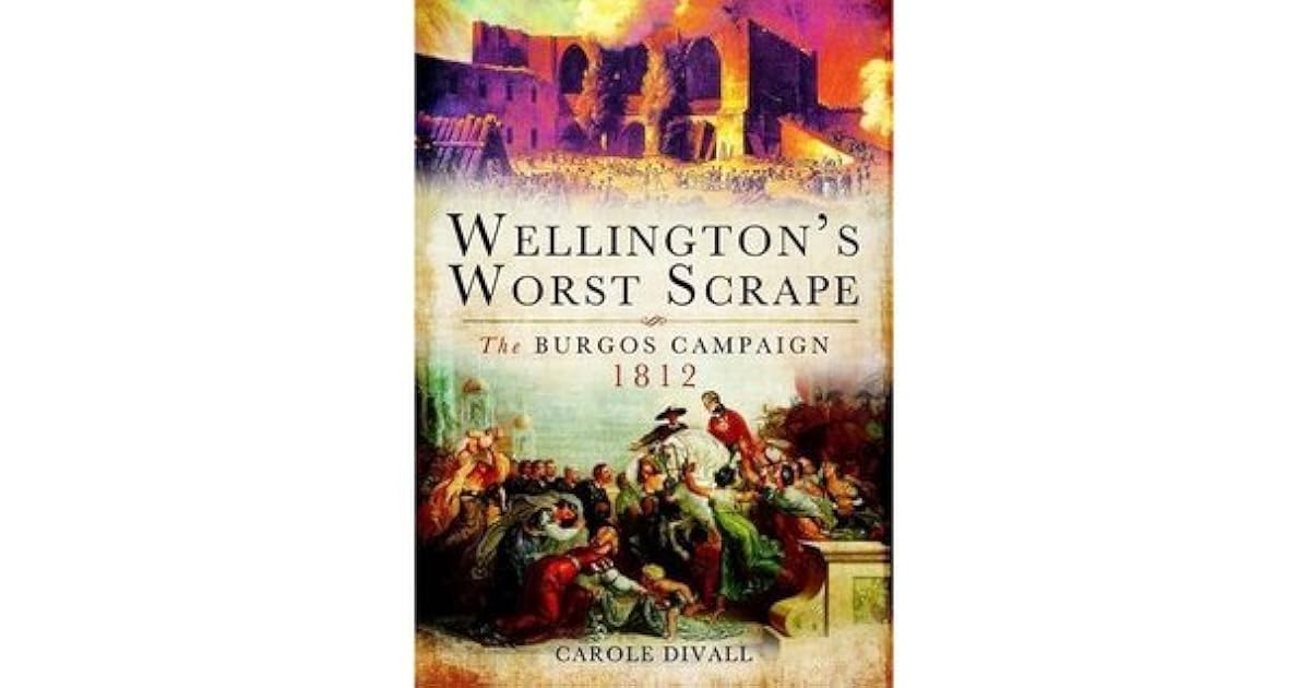 Wellington's Worst Scrape: The Burgos Campaign 1812 by Carole Divall
