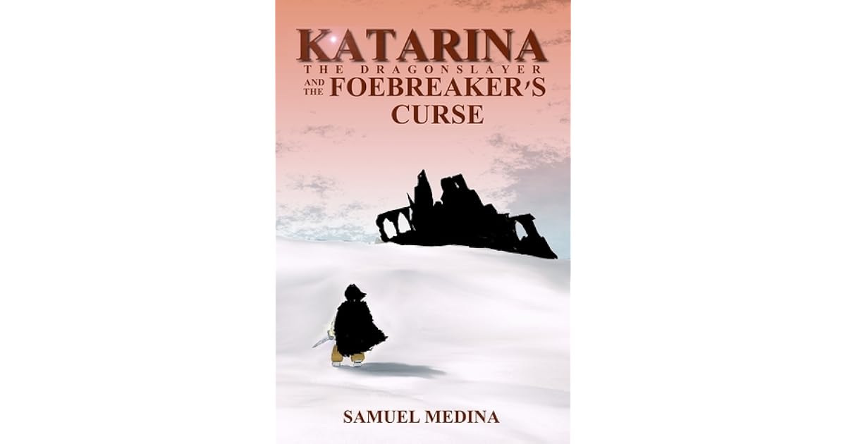 Katarina the Dragonslayer and the Foebreaker's Curse by Samuel Medina