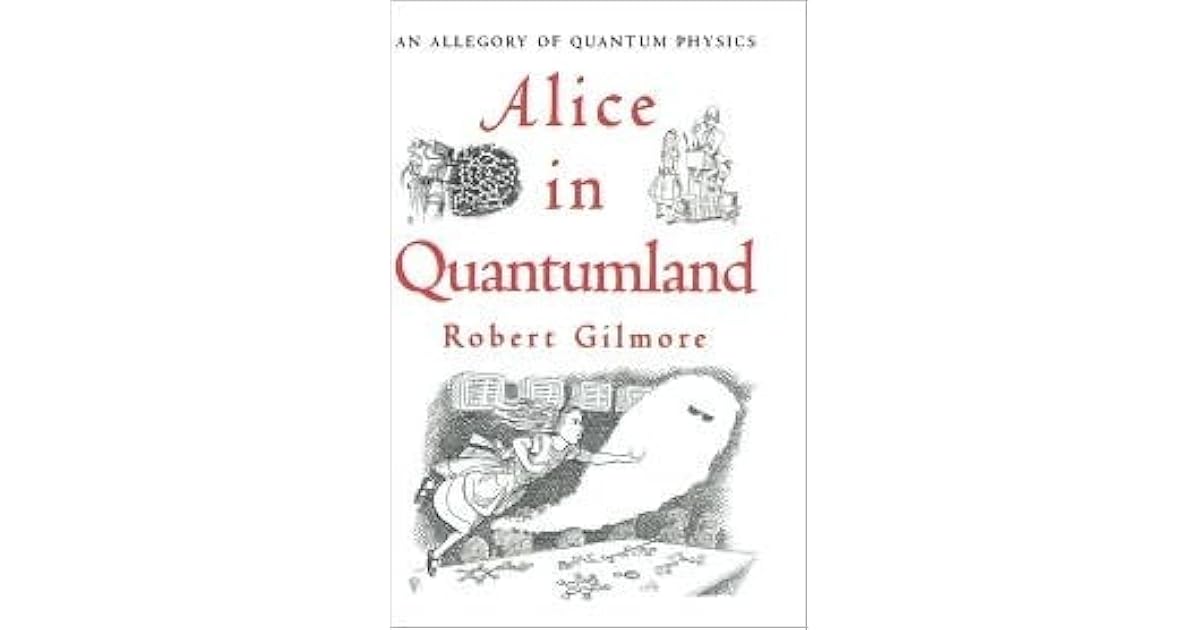 Alice in Quantumland: An Allegory of Quantum Physics by Robert Gilmore