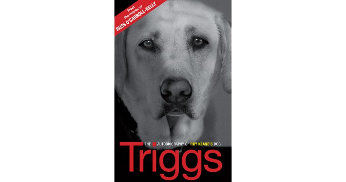 Triggs: The Autobiography of Roy Keane's Dog by Triggs