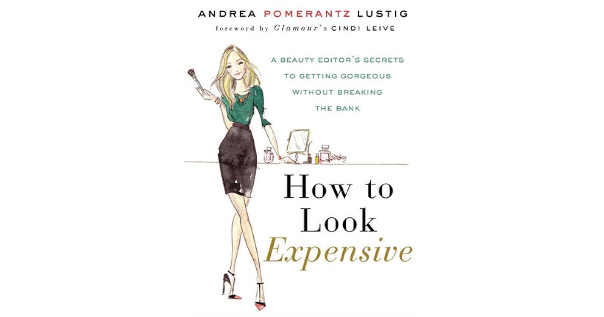 How to Look Expensive: A Beauty Editor's Secrets to Getting Gorgeous ...