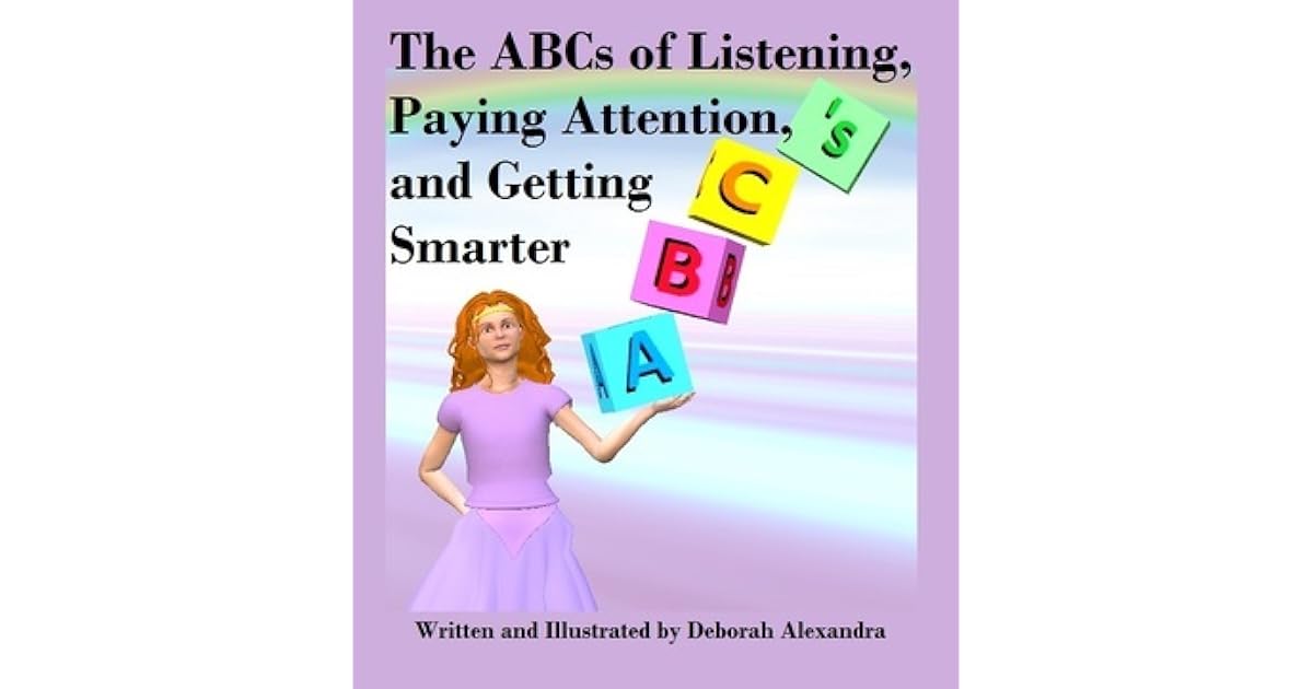 The ABCs of Listening, Paying Attention, and Getting Smarter by Deborah Alexandra
