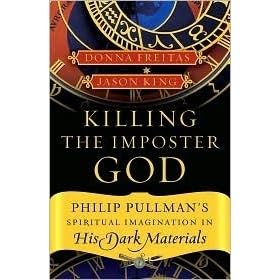 Killing the Imposter God: Philip Pullman's Spiritual Imagination in His ...