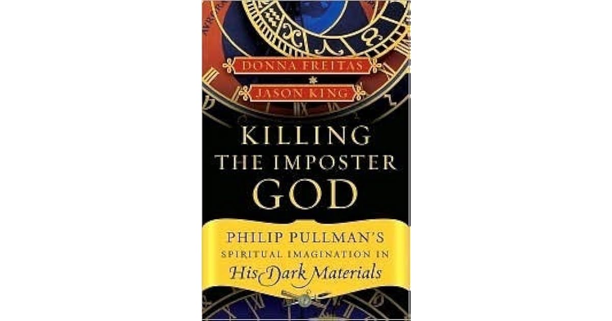Killing the Imposter God: Philip Pullman's Spiritual Imagination in His ...