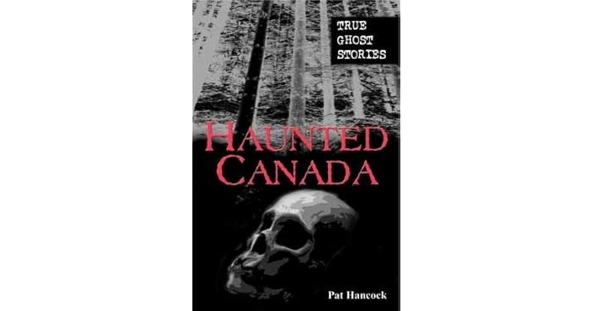 Haunted Canada: True Ghost Stories by Pat Hancock