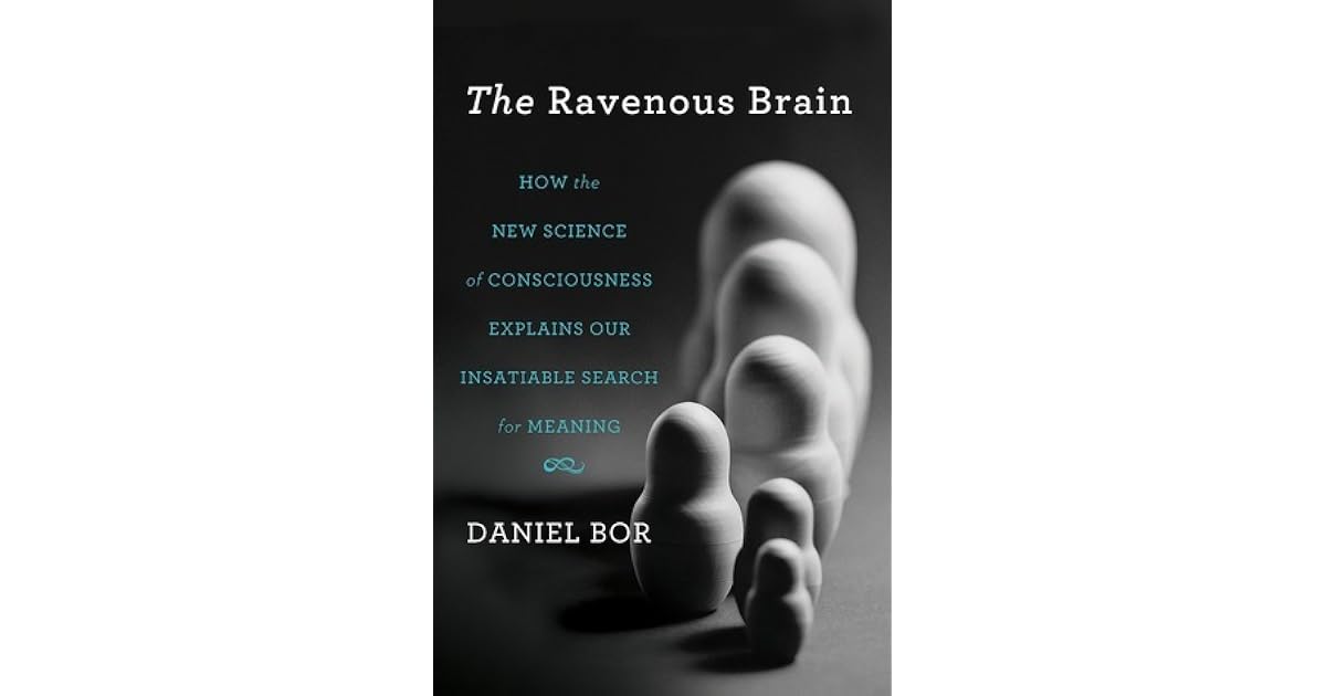 The Ravenous Brain: How the New Science of Consciousness Explains Our ...