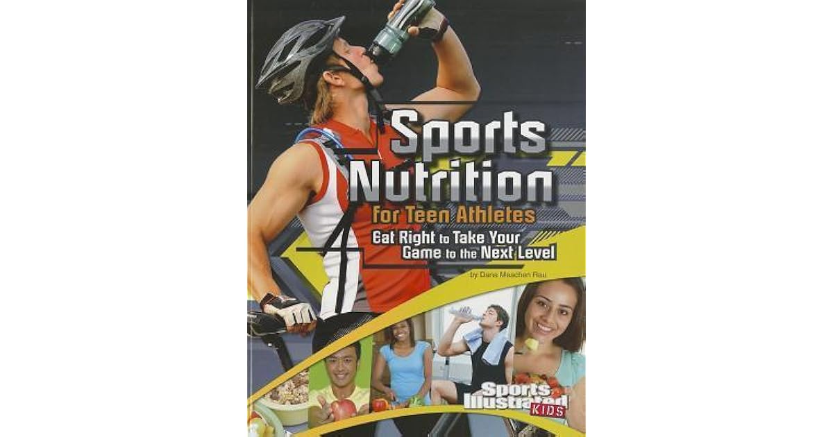 Sports Nutrition for Teen Athletes: Eat Right to Take Your Game to the ...