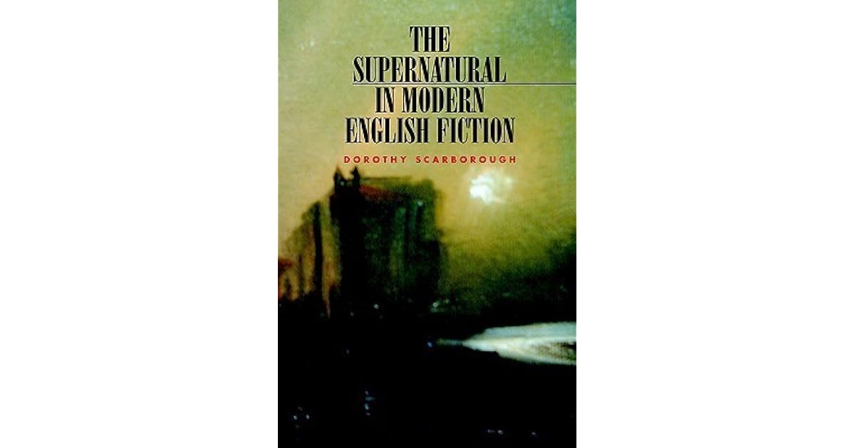 The Supernatural in Modern English Fiction by Dorothy Scarborough