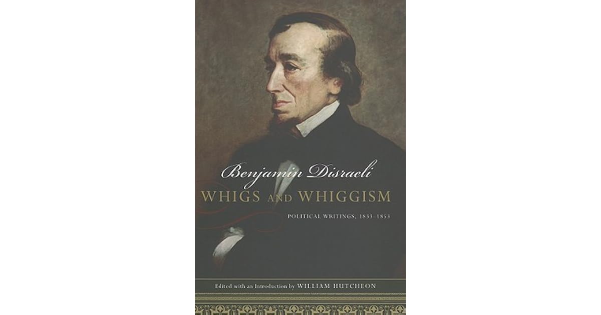 Whigs and Whiggism: Political Writings by Benjamin Disraeli, 1833-1853 ...