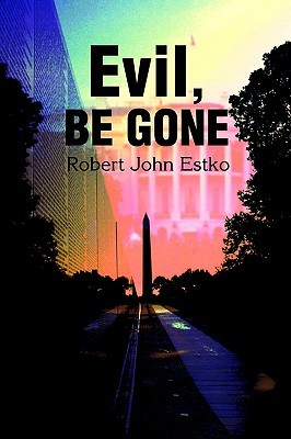 Evil, Be Gone by Robert J Estko