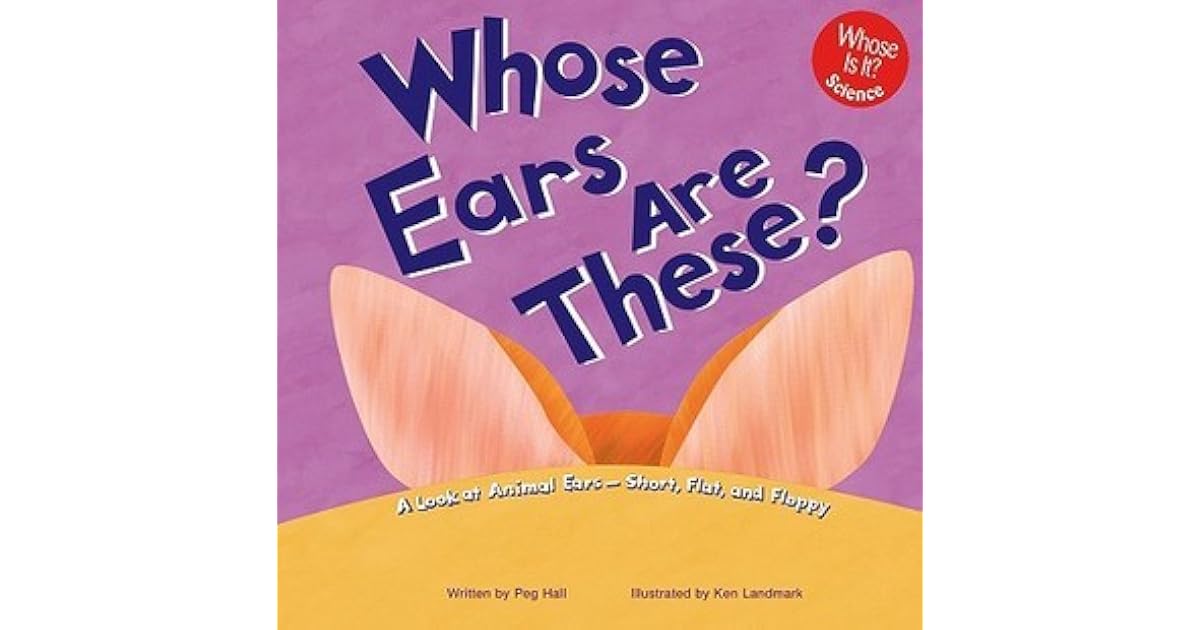 Whose Ears Are These?: A Look at Animal Ears - Short, Flat, and Floppy by Peg Hall