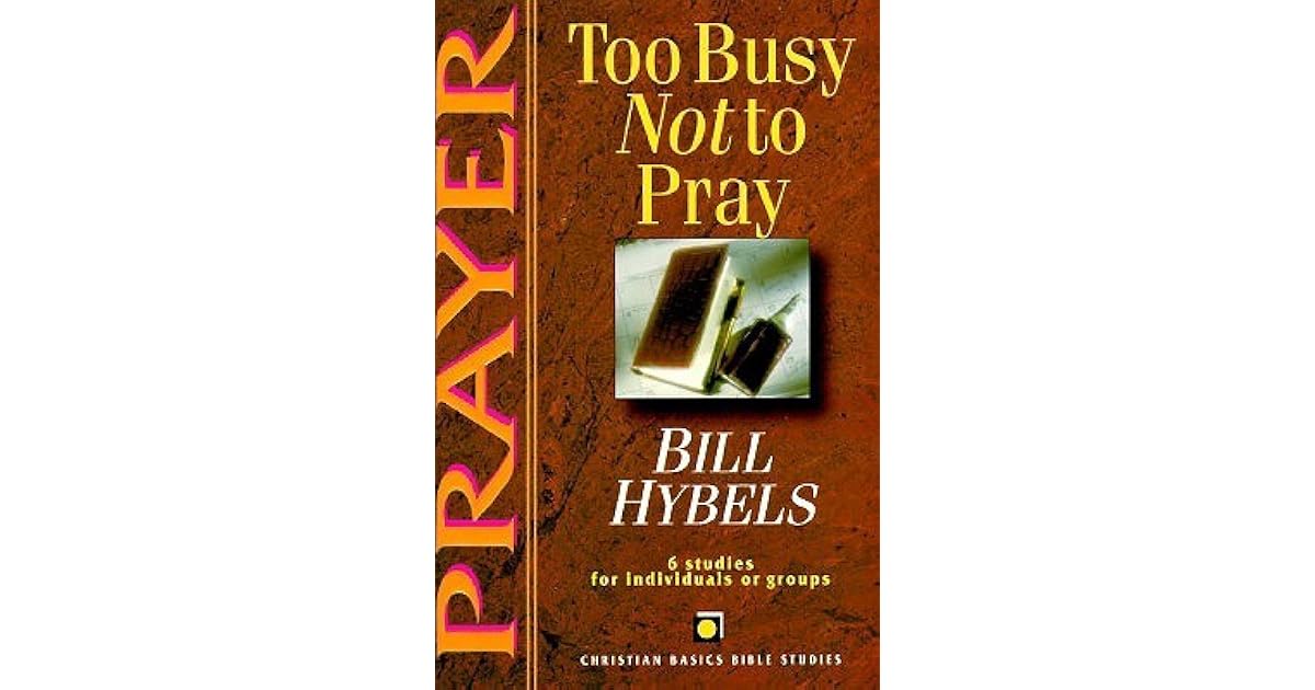 Prayer: Too Busy Not to Pray : 6 Studies for Individuals or Groups by ...