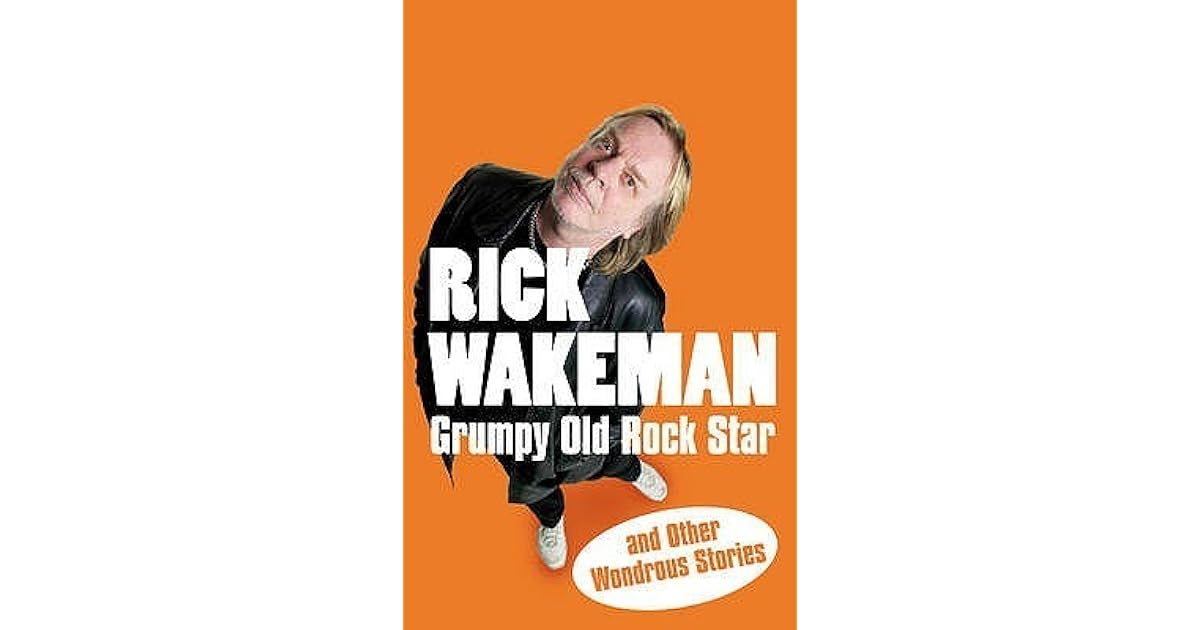 Grumpy Old Rock Star: and Other Wondrous Stories by Rick Wakeman