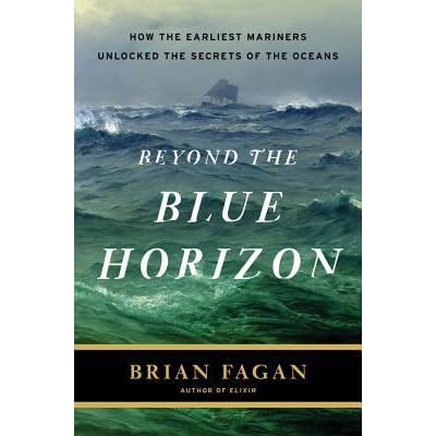 Beyond the Blue Horizon: How the Earliest Mariners Unlocked the Secrets ...