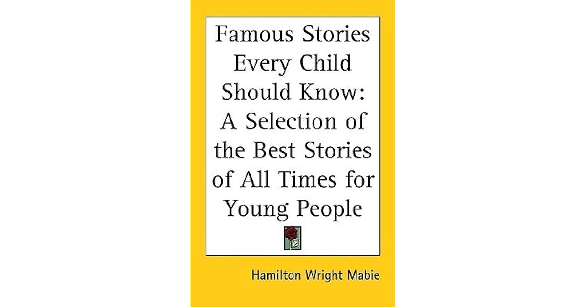 Famous Stories Every Child Should Know: A Selection Of The Best Stories ...