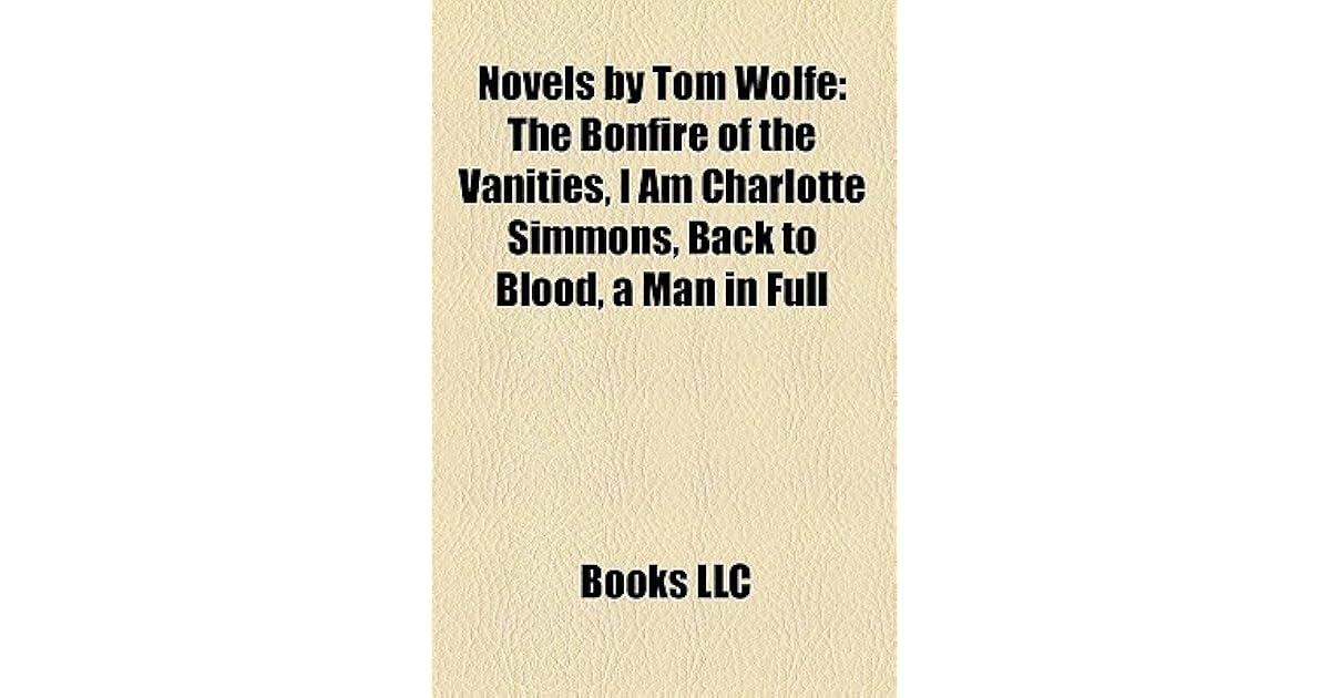 Novels by Tom Wolfe: The Bonfire of the Vanities, I Am Charlotte ...