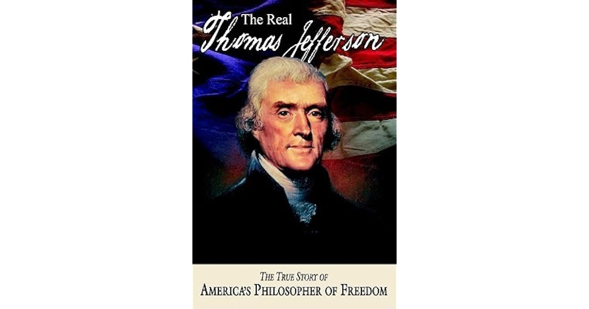 The Real Thomas Jefferson: The True Story of America's Philosopher of ...
