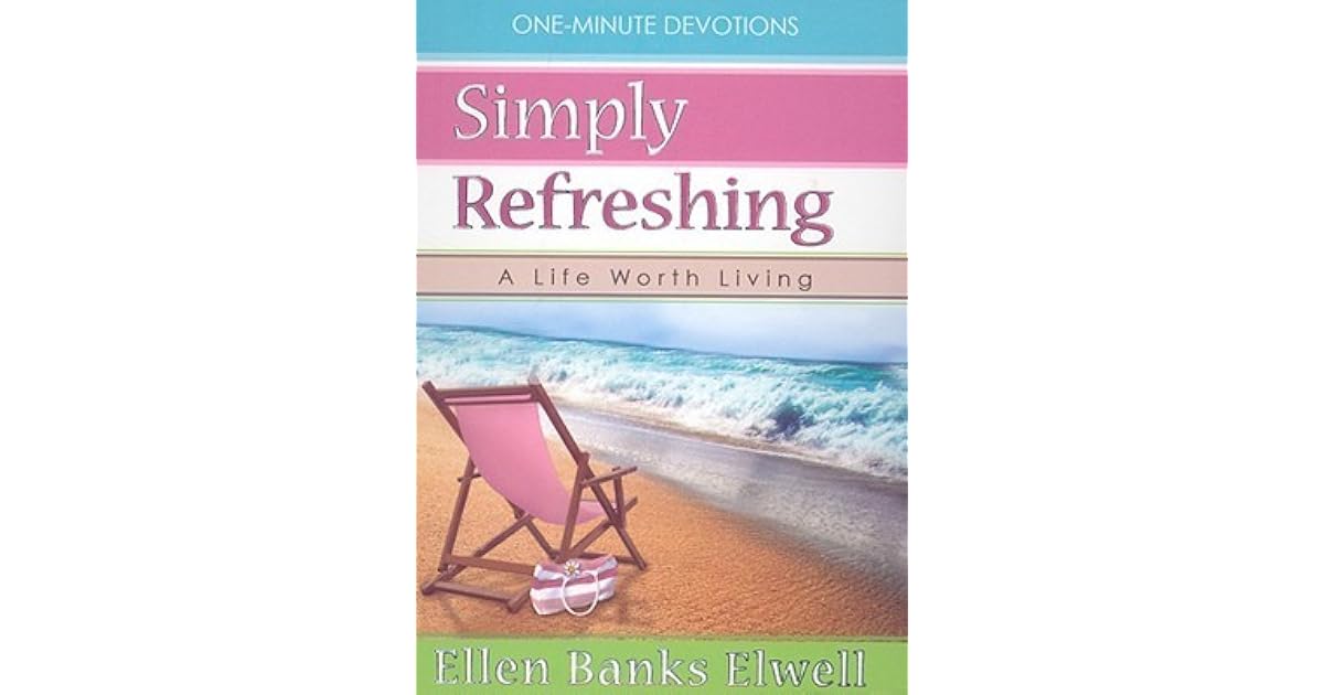 Simply Refreshing: A Life Worth Living by Ellen Banks Elwell