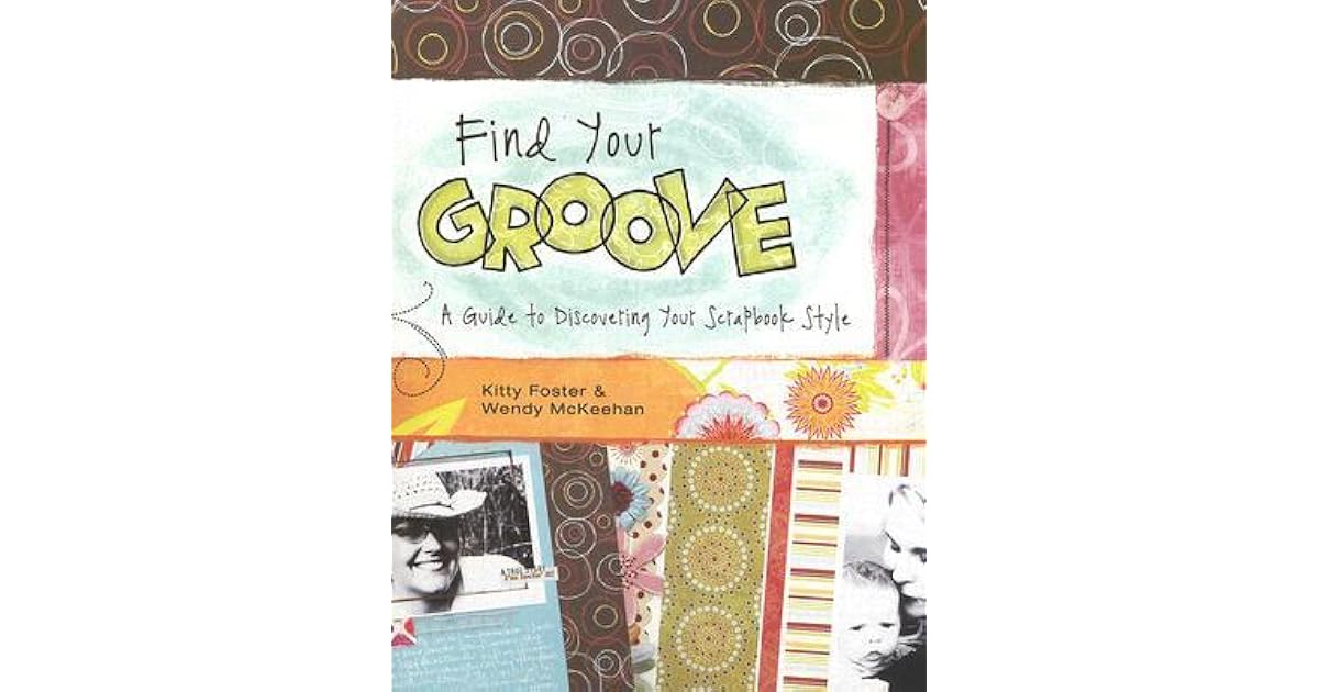 Find Your Groove: A Guide to Discovering Your Scrapbook Style by Kitty ...