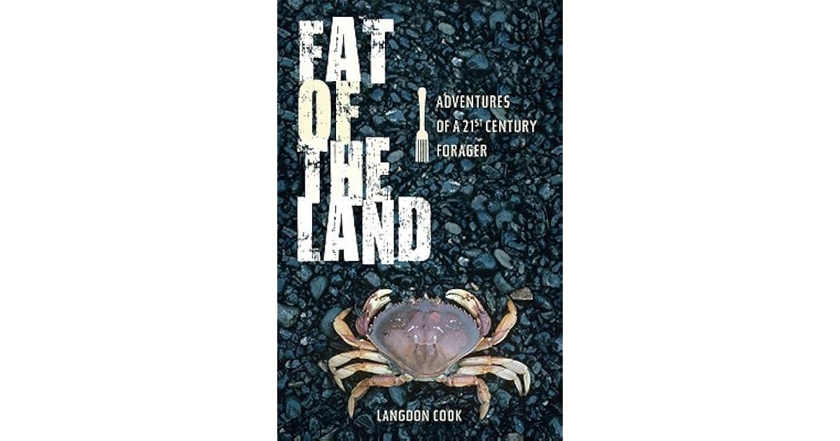 Fat of the Land: Adventures of a 21st Century Forager by Langdon Cook