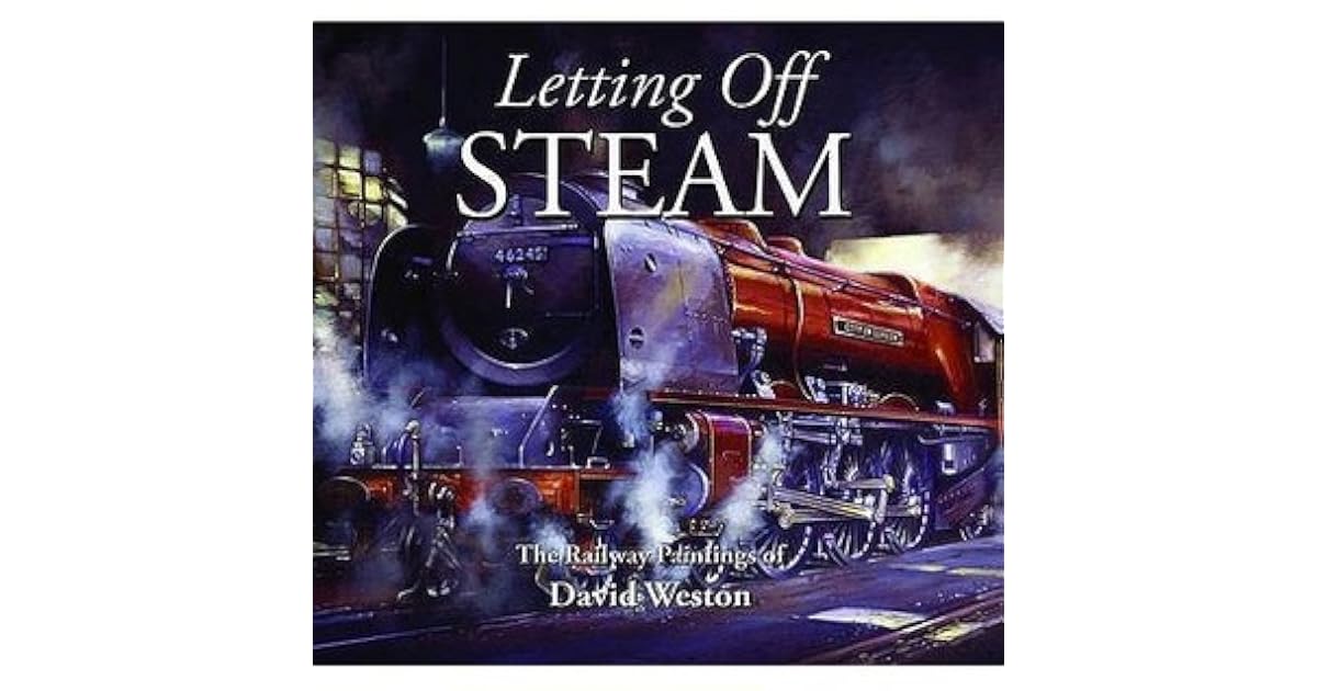 Letting Off Steam: The Railway Paintings Of David Weston by David Weston
