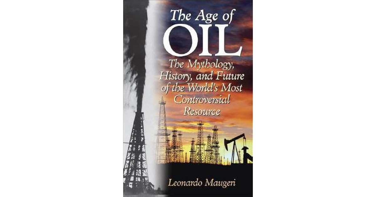The Age of Oil: The Mythology, History, and Future of the World's Most ...