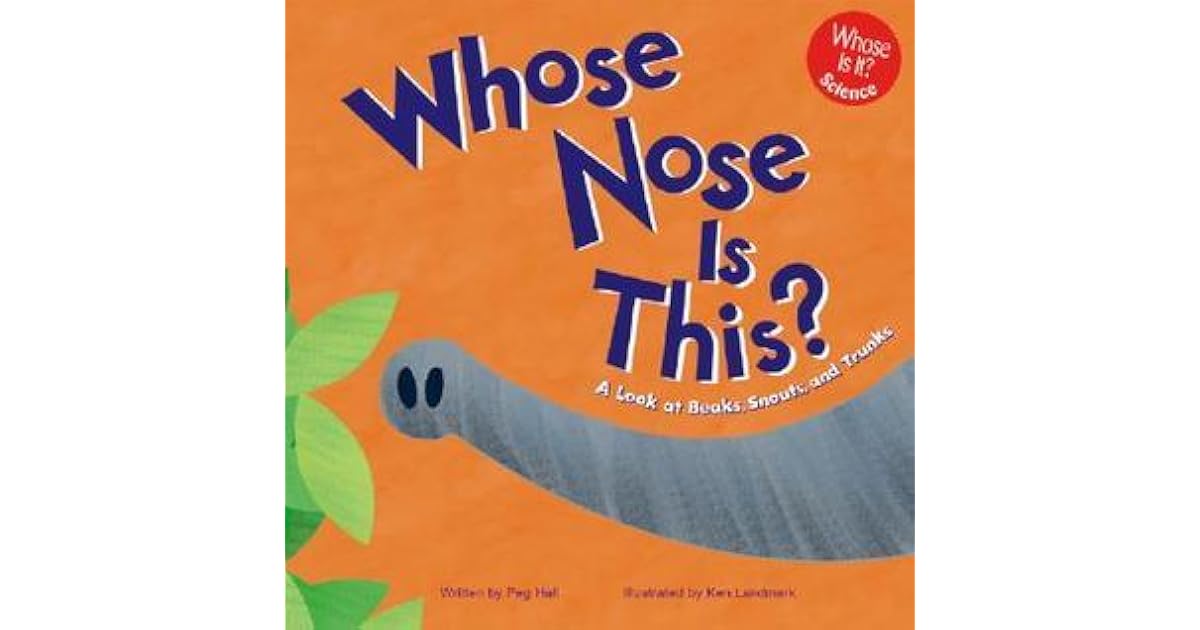 Whose Nose Is This?: A Look at Beaks, Snouts, and Trunks by Peg Hall