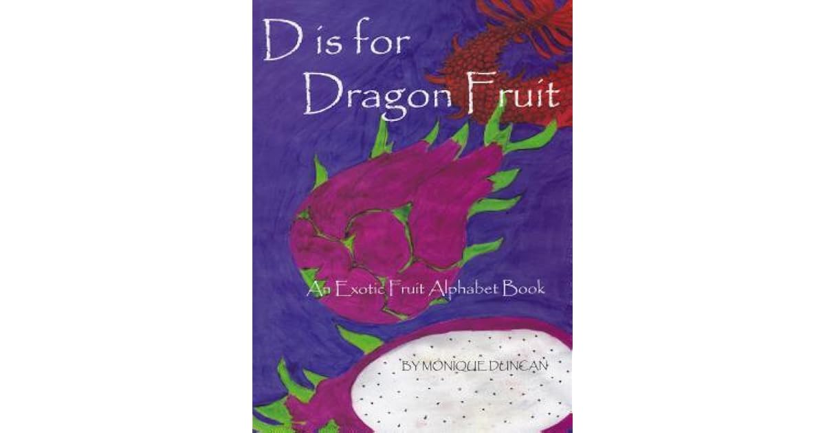 D Is for Dragon Fruit: An Exotic Fruit Alphabet Book by Monique Duncan
