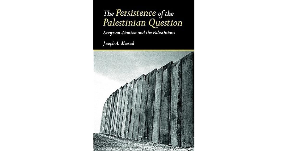 The Persistence of the Palestinian Question: Essays on Zionism and the ...