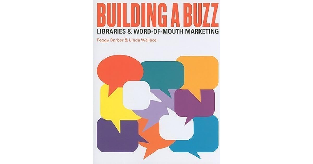 Building a Buzz: Libraries & Word-Of-Mouth Marketing by Peggy Barber