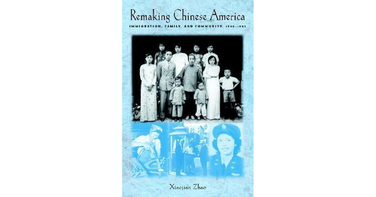 Remaking Chinese America: Immigration, Family, and Community, 1940-1965 ...