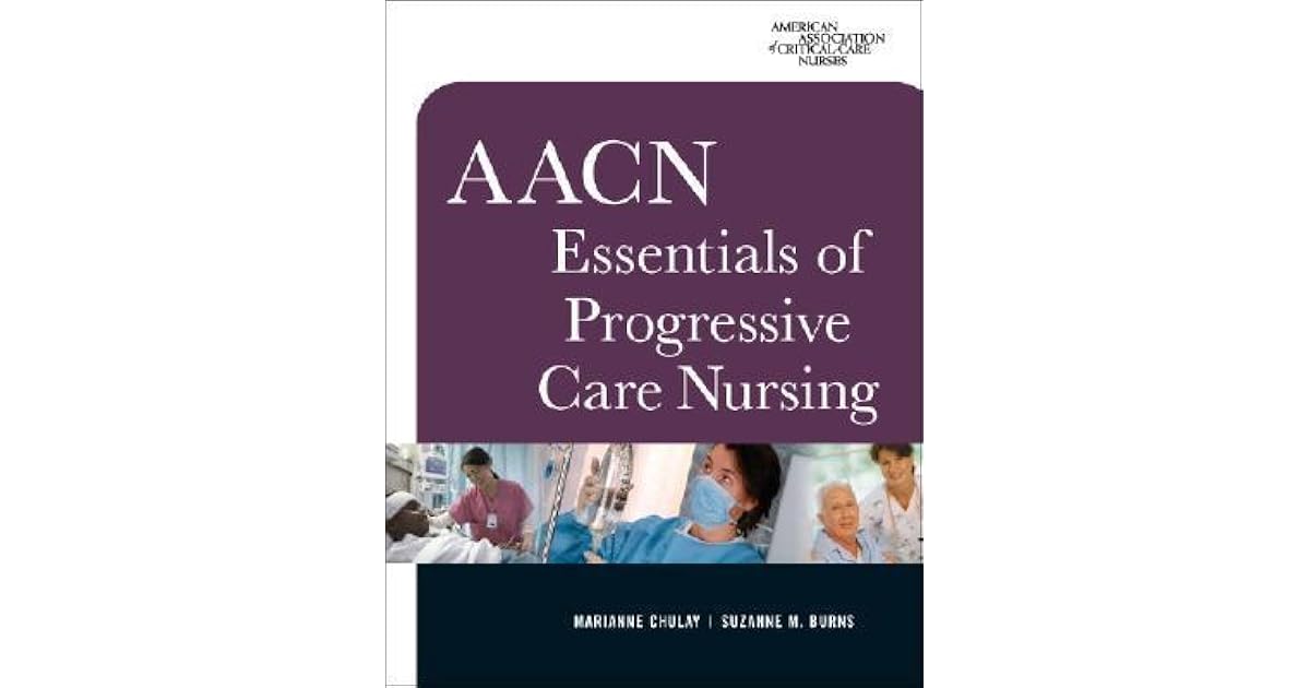 AACN Essentials of Progressive Care Nursing by Marianne Chulay