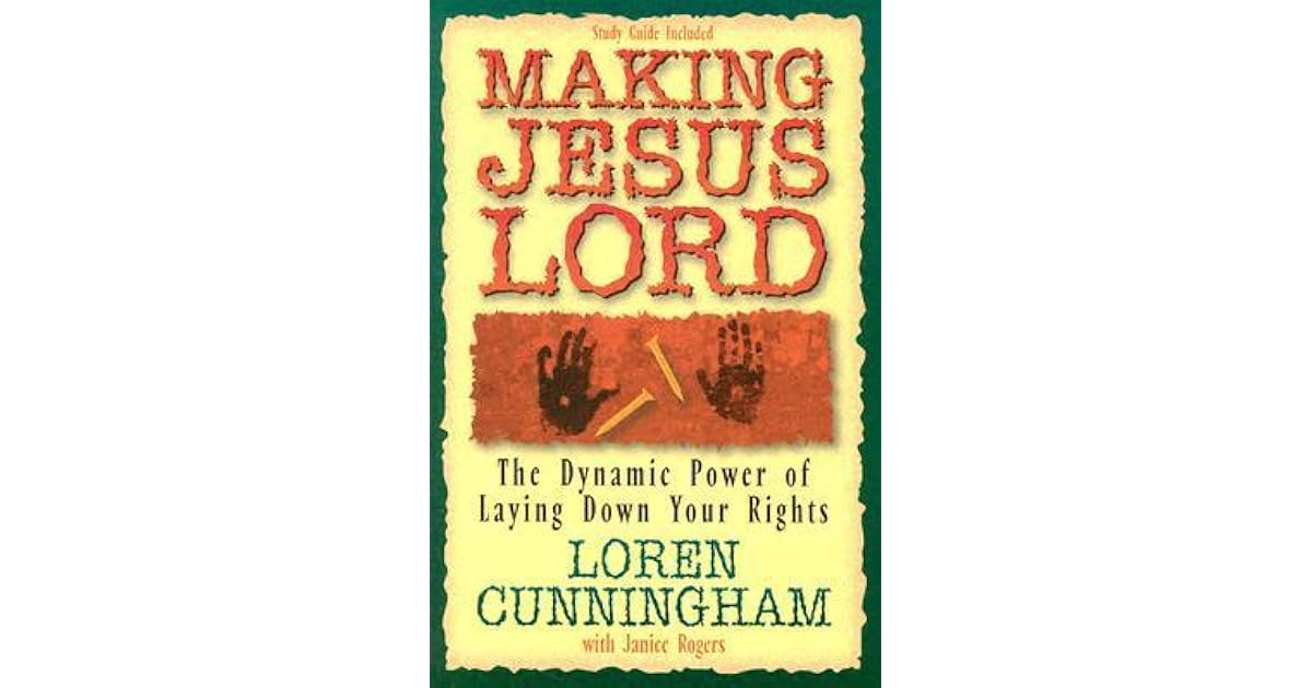 Making Jesus Lord: The Dynamic Power of Laying Down Your Rights by ...