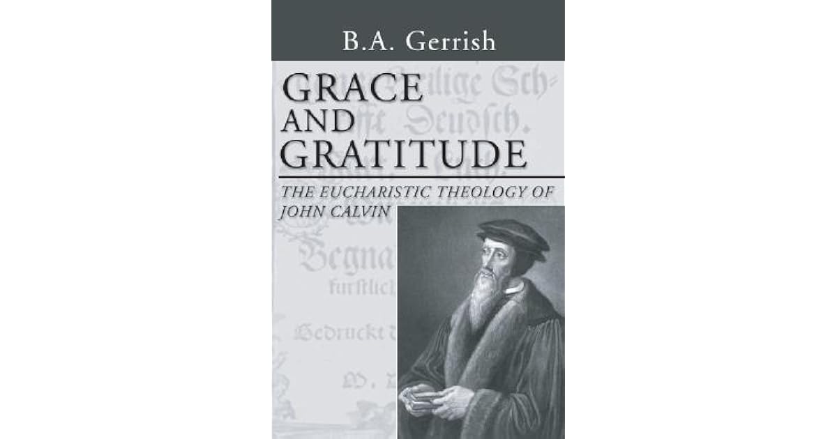 Grace and Gratitude: The Eucharistic Theology of John Calvin by B.A ...