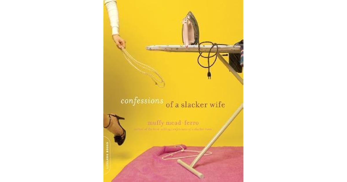 Confessions of a Slacker Wife by Muffy Mead-Ferro