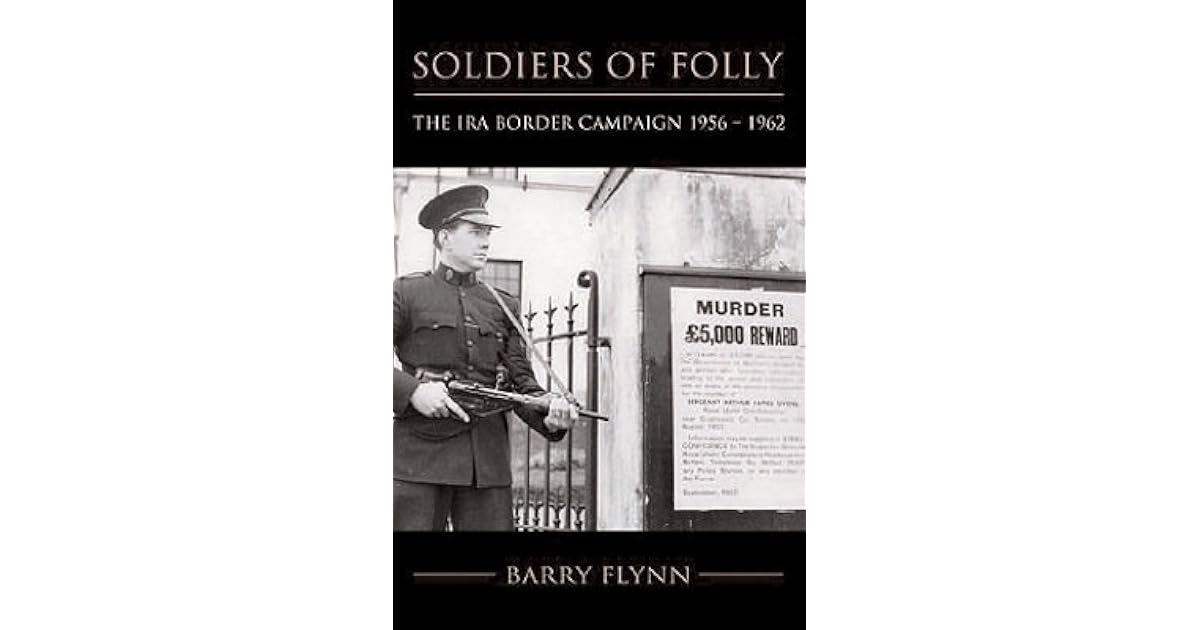 Soldiers Of Folly: The Ira Border Campaign 1956 1962 by Barry Flynn