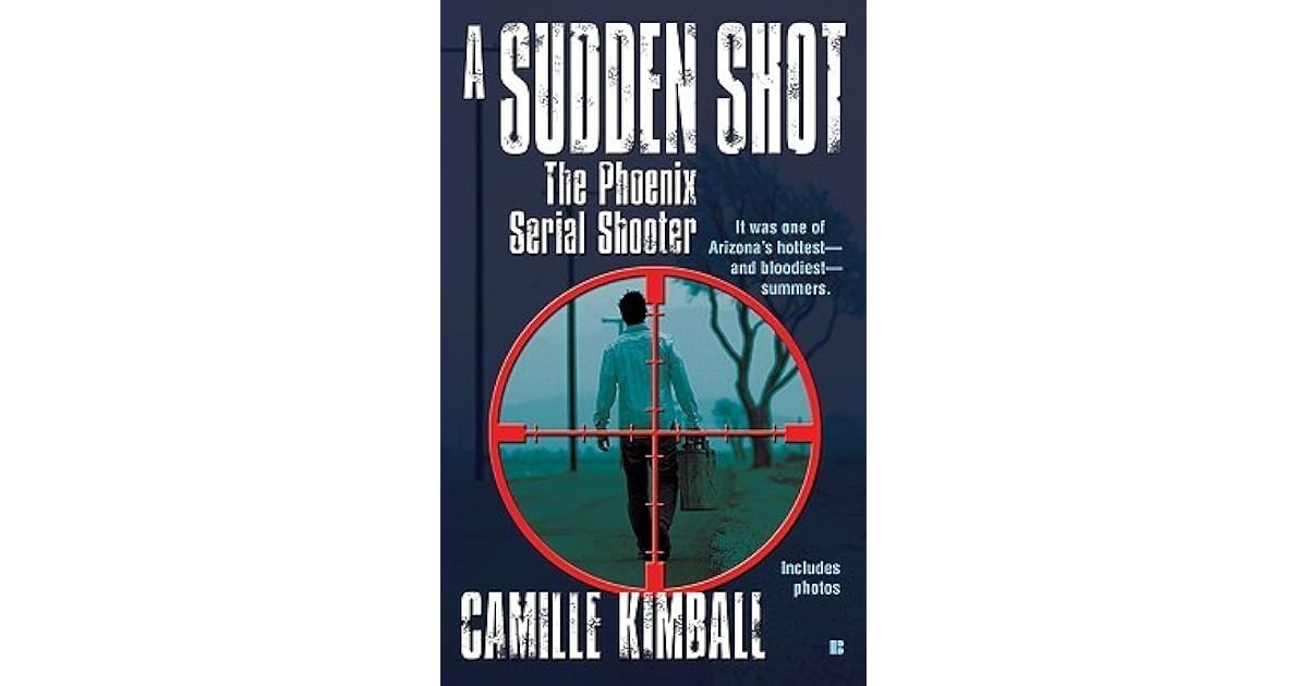 A Sudden Shot: The Phoenix Serial Shooter by Camille Kimball