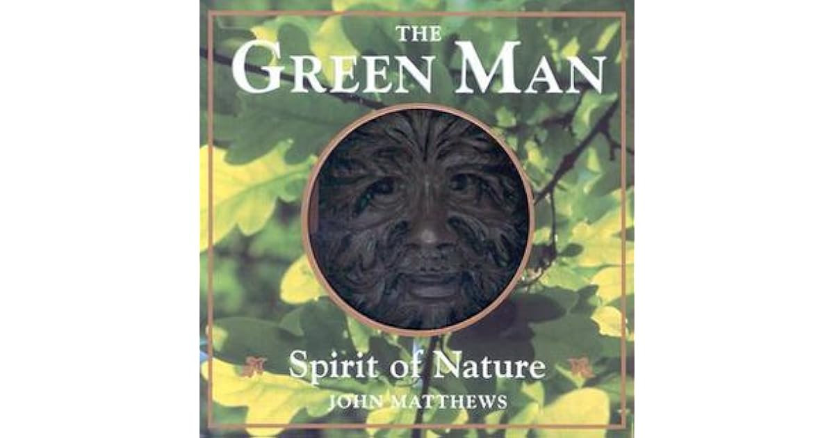 The Green Man: Spirit of Nature by John Matthews