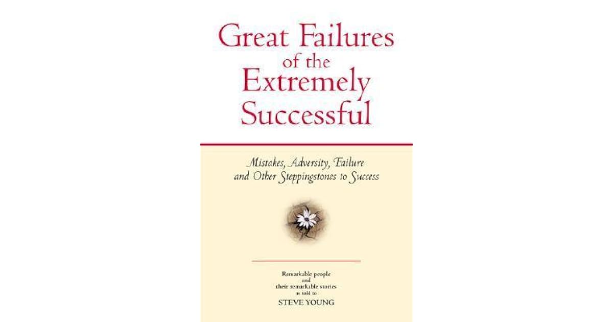 Great Failures of the Extremely Successful: Mistakes, Adversity ...